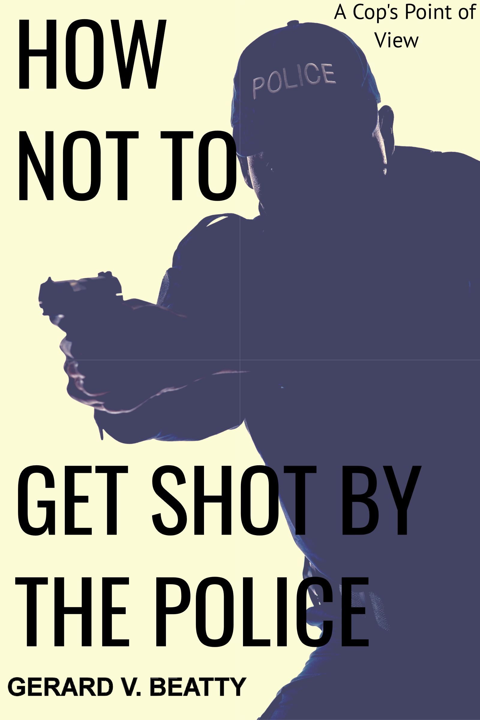 How Not to Get Shot by the Police: A Cop’s Point of View – Gerard Beatty